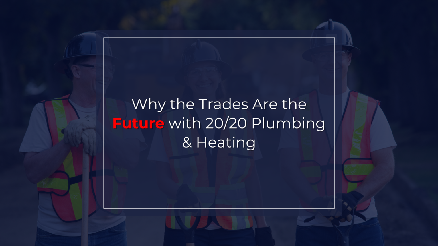 Why the Trades Are the Future with 20/20 Plumbing & Heating | 20/20 Plumbing and Heating, Inc.
